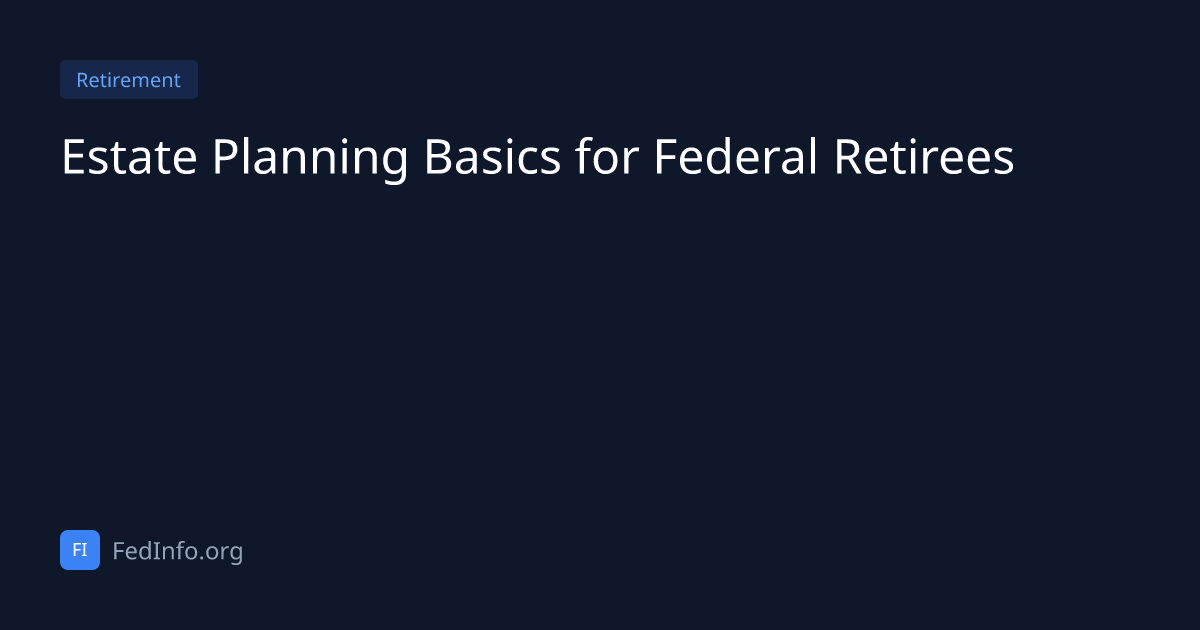 Estate Planning Basics for Federal Retirees | FedInfo.org